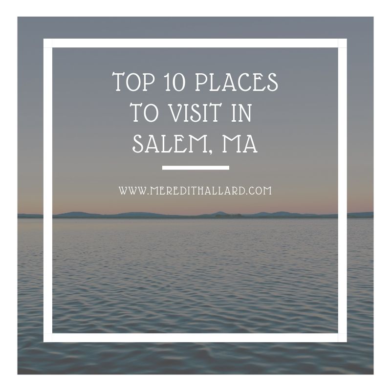 10 Places To Visit In Salem, MA